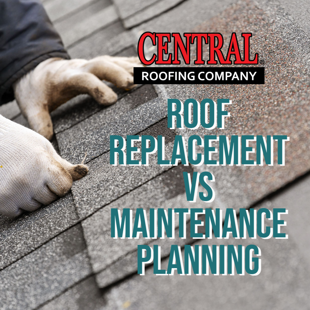 Roof Replacement VS Maintenance Planning - Central Roofing